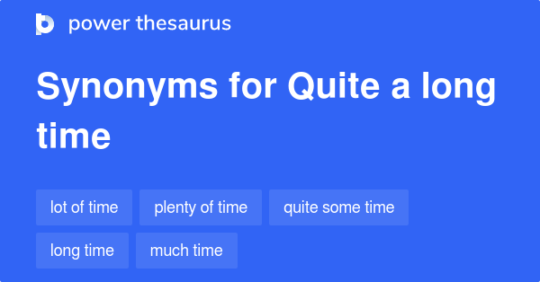 QUITE A LONG TIME Synonyms: 237 Similar Words & Phrases