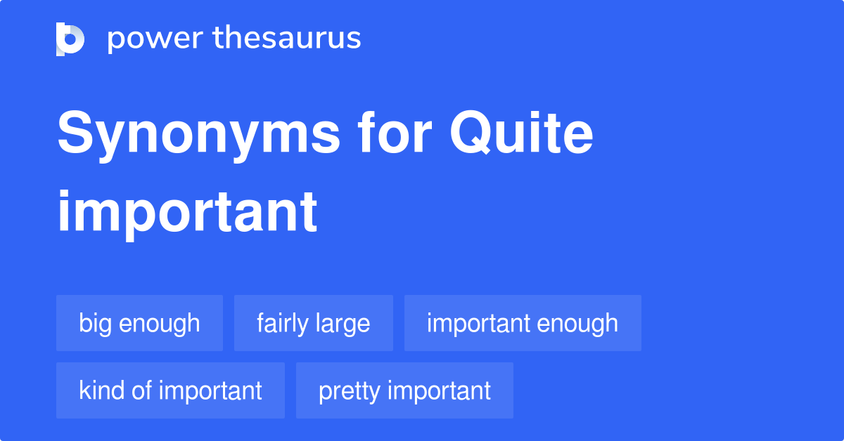 QUITE IMPORTANT Synonyms: 92 Similar Phrases