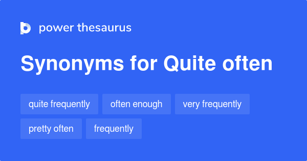 QUITE OFTEN Synonyms: 93 Similar Words & Phrases