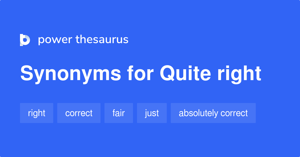 QUITE RIGHT Synonyms: 217 Similar Words & Phrases