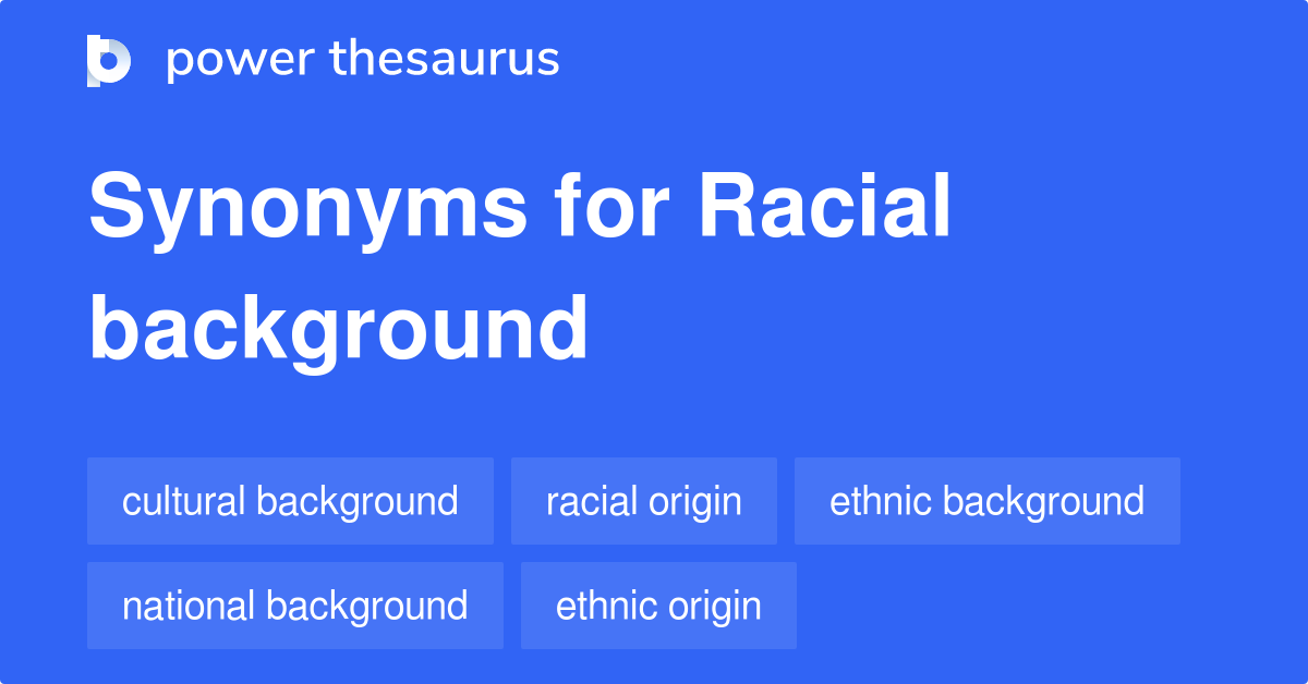 RACIAL BACKGROUND Synonyms: 121 Similar Words & Phrases