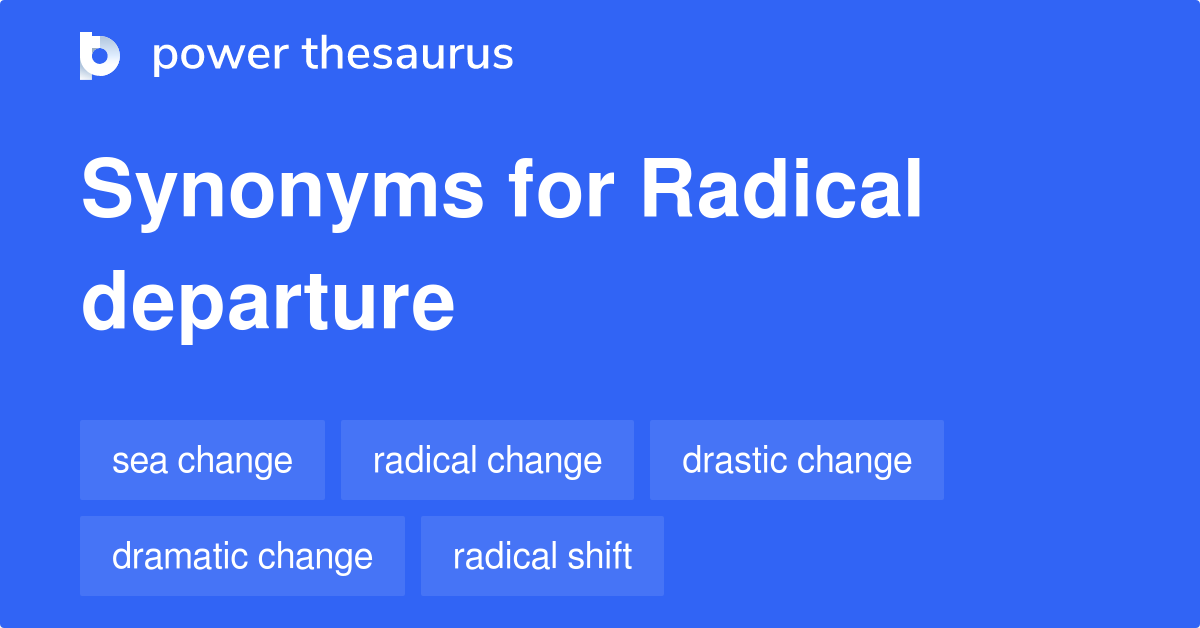 RADICAL DEPARTURE Synonyms: 276 Similar Words & Phrases