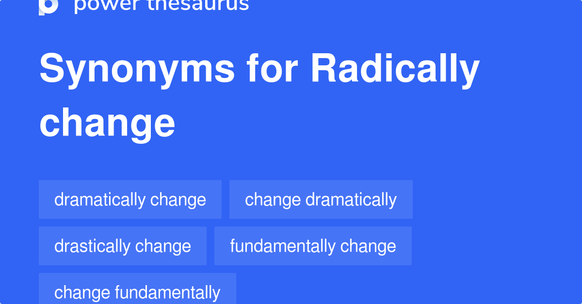 Radically Change synonyms - 62 Words and Phrases for Radically Change