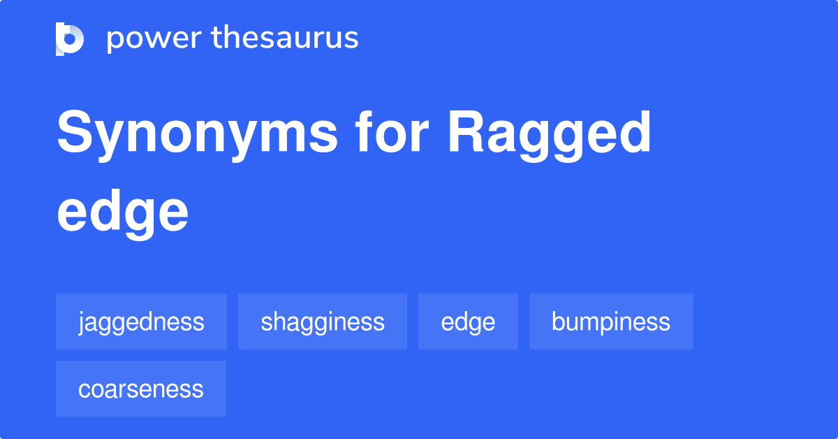 Ragged Edge synonyms - 118 Words and Phrases for Ragged Edge