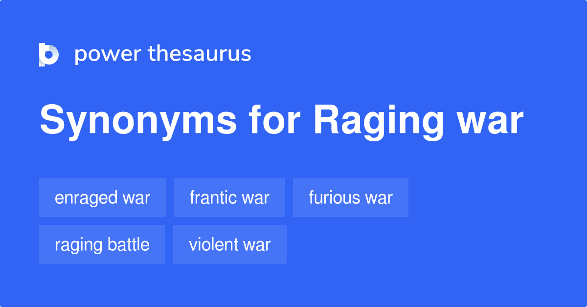 RAGING WAR Synonyms: 39 Similar Phrases