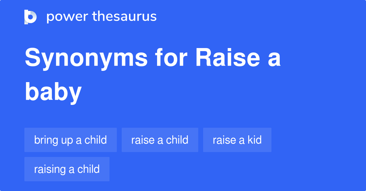 RAISE A BABY Synonyms: 34 Similar Phrases