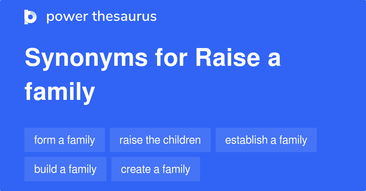 RAISE A FAMILY Synonyms: 58 Similar Words & Phrases