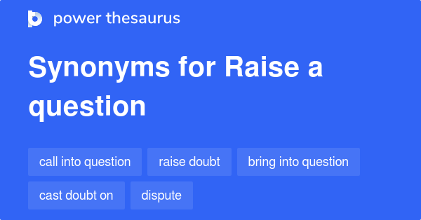 RAISE A QUESTION Synonyms: 327 Similar Words & Phrases