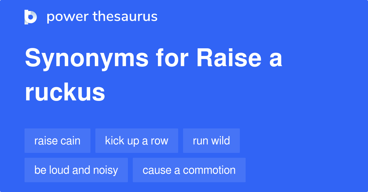 RAISE A RUCKUS Synonyms: 219 Similar Words & Phrases