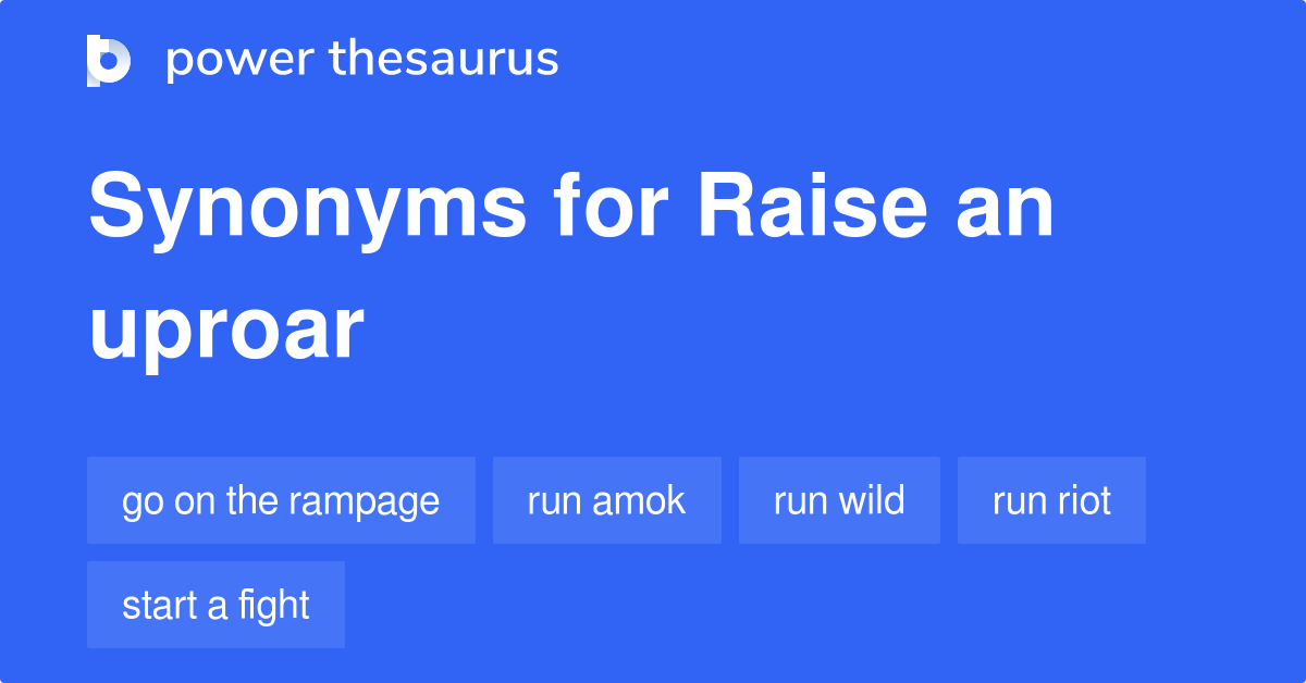 RAISE AN UPROAR Synonyms: 168 Similar Words & Phrases