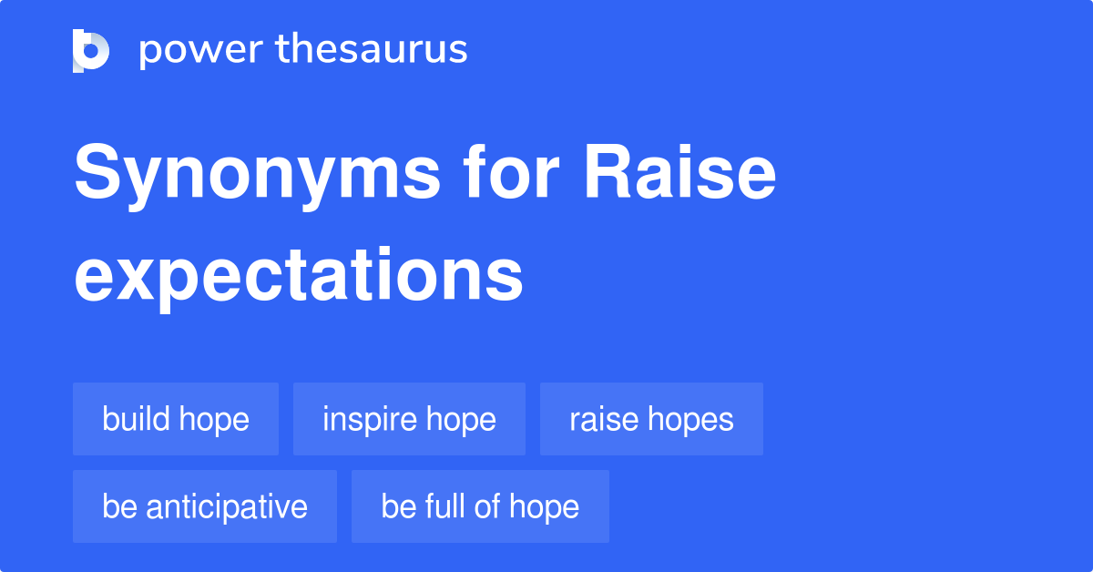 RAISE EXPECTATIONS Synonyms: 274 Similar Words & Phrases