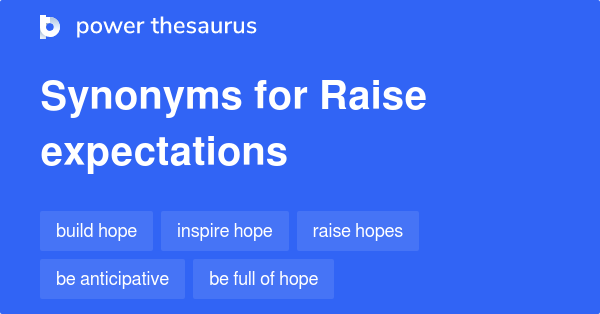 RAISE EXPECTATIONS Synonyms: 274 Similar Words & Phrases