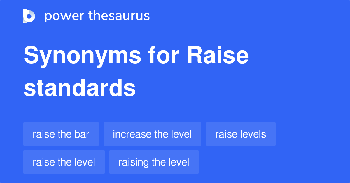 RAISE STANDARDS Synonyms: 249 Similar Words & Phrases
