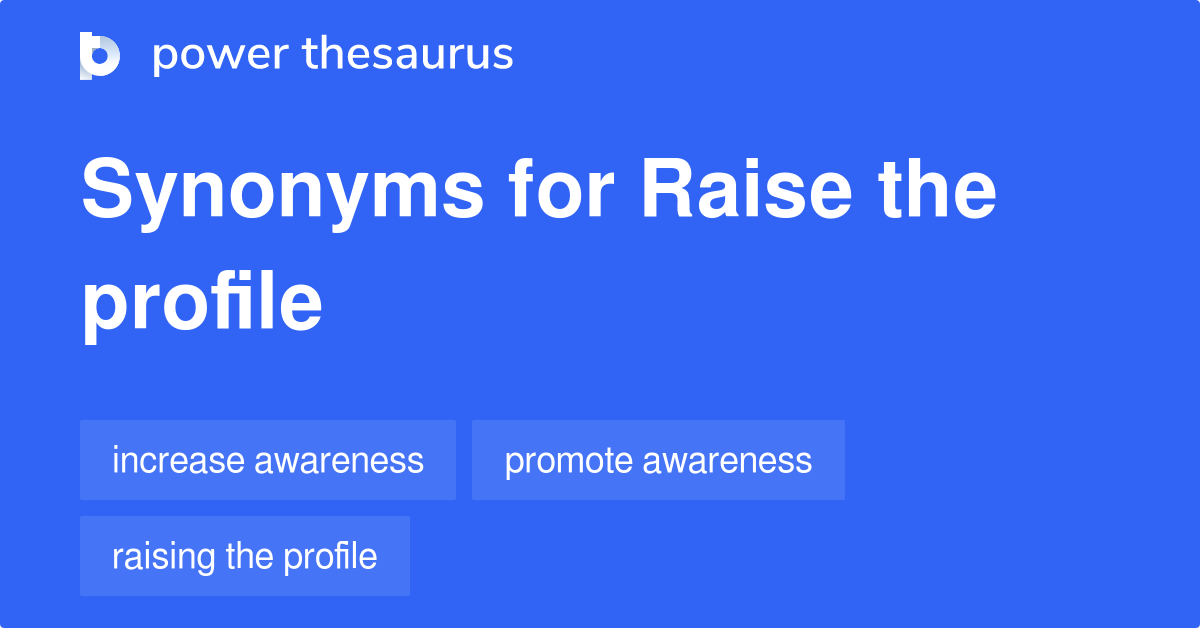 RAISE THE PROFILE Synonyms: 90 Similar Phrases