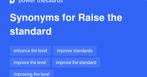 RAISE THE STANDARD Synonyms: 61 Similar Phrases