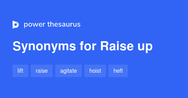 RAISE UP Synonyms: 201 Similar Words & Phrases