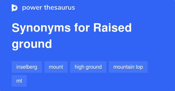 Raised Ground synonyms - 119 Words and Phrases for Raised Ground