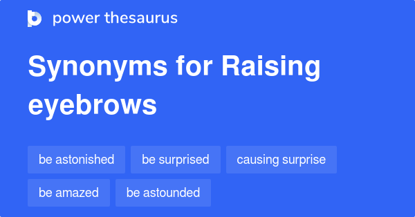 RAISING EYEBROWS Synonyms: 110 Similar Words & Phrases