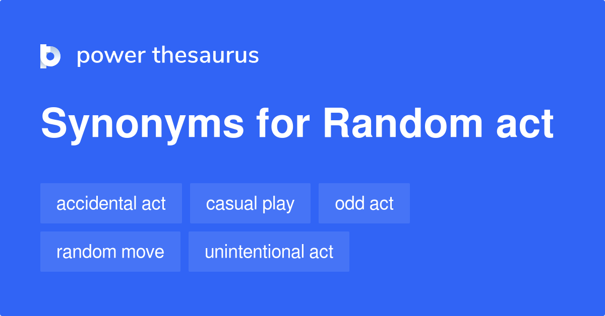 RANDOM ACT Synonyms: 219 Similar Words & Phrases