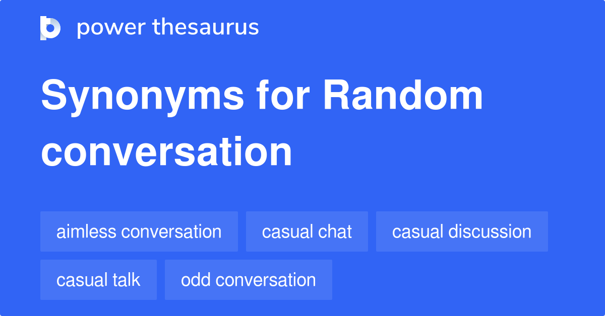 RANDOM CONVERSATION Synonyms: 36 Similar Phrases