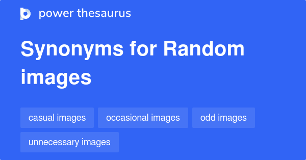 RANDOM IMAGES Synonyms: 35 Similar Phrases