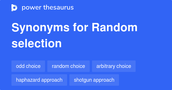 RANDOM SELECTION Synonyms: 359 Similar Words & Phrases