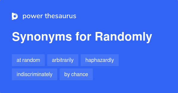 RANDOMLY Synonyms: 962 Similar Words & Phrases