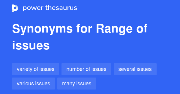 RANGE OF ISSUES Synonyms: 122 Similar Phrases