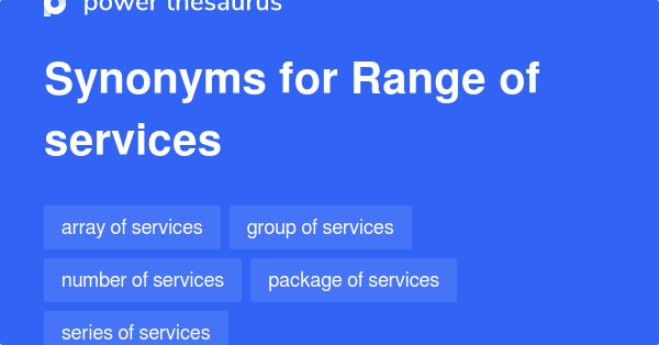 RANGE OF SERVICES Synonyms: 114 Similar Phrases