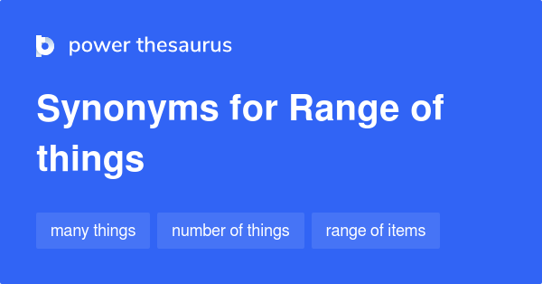 RANGE OF THINGS Synonyms: 134 Similar Phrases