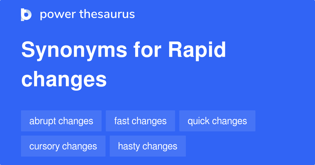 RAPID CHANGES Synonyms: 42 Similar Phrases