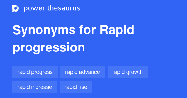 RAPID PROGRESSION Synonyms: 233 Similar Words & Phrases