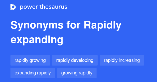 RAPIDLY EXPANDING Synonyms: 181 Similar Words & Phrases