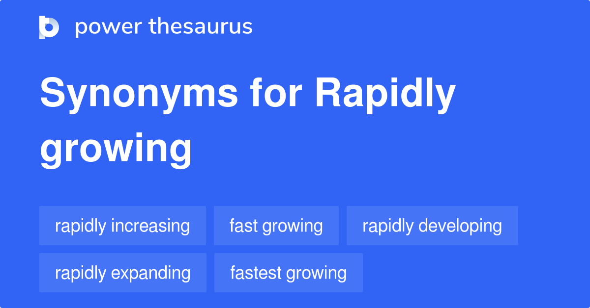 RAPIDLY GROWING Synonyms: 145 Similar Words & Phrases