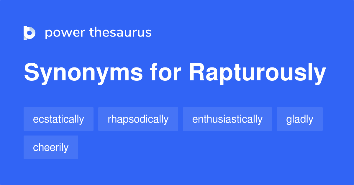 Rapturously synonyms - 483 Words and Phrases for Rapturously