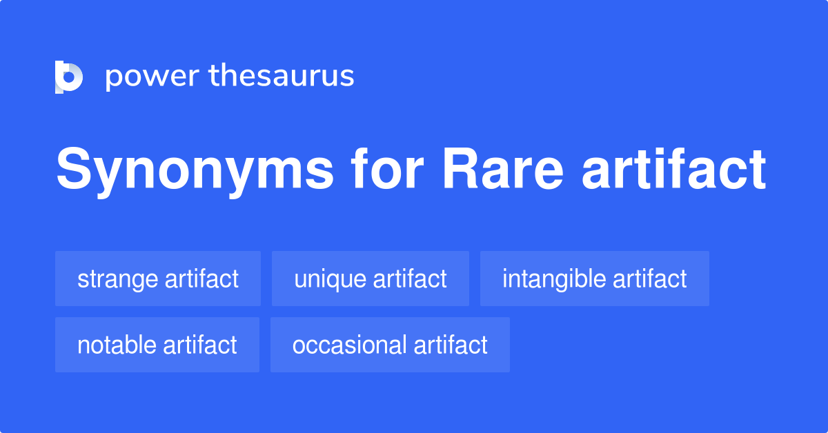 RARE ARTIFACT Synonyms: 44 Similar Words & Phrases