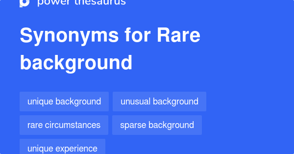 Rare Background synonyms - 10 Words and Phrases for Rare Background