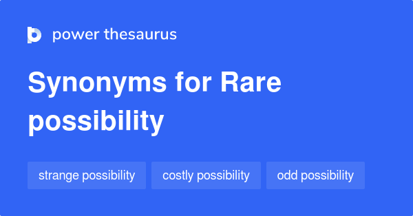 RARE POSSIBILITY Synonyms: 30 Similar Phrases