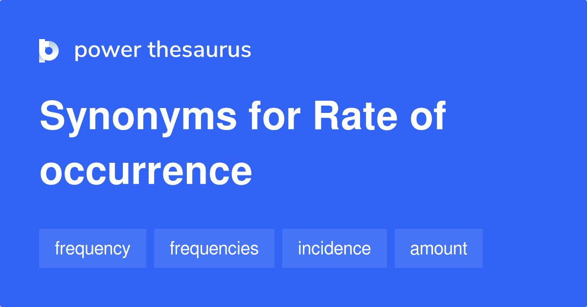 RATE OF OCCURRENCE Synonyms: 49 Similar Words & Phrases