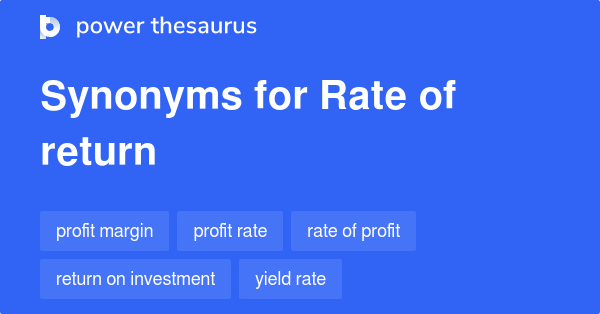 RATE OF RETURN Synonyms: 100 Similar Words & Phrases