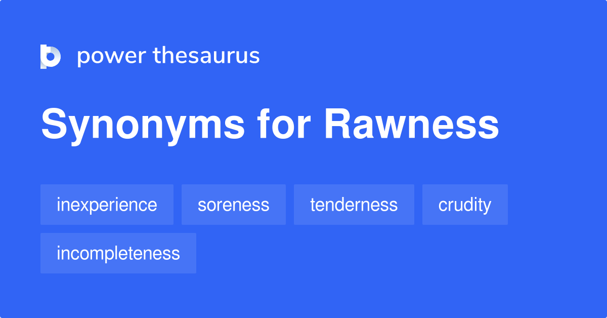 RAWNESS Synonyms: 510 Similar Words & Phrases