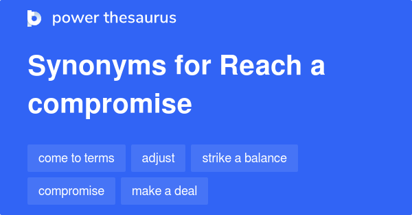 REACH A COMPROMISE Synonyms: 491 Similar Words & Phrases