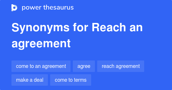 REACH AN AGREEMENT Synonyms: 520 Similar Words & Phrases