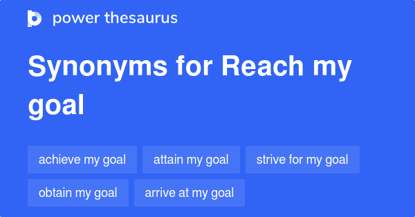 REACH MY GOAL Synonyms: 40 Similar Phrases