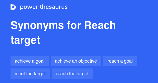 REACH TARGET Synonyms: 117 Similar Phrases
