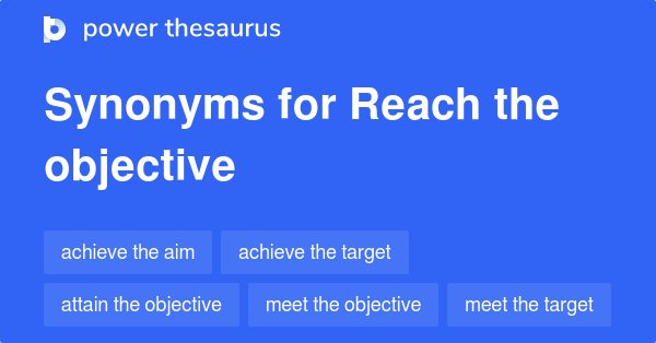 REACH THE OBJECTIVE Synonyms: 146 Similar Phrases