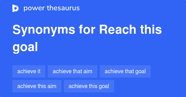 REACH THIS GOAL Synonyms: 88 Similar Phrases