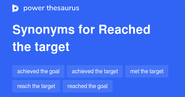 REACHED THE TARGET Synonyms: 35 Similar Phrases