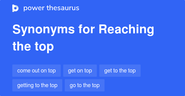REACHING THE TOP Synonyms: 84 Similar Words & Phrases