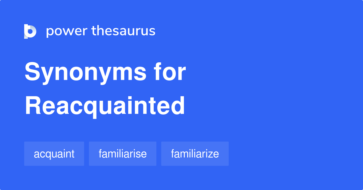 REACQUAINTED Synonyms: 89 Similar Words & Phrases